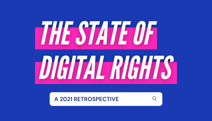 The State of Digital Rights: A 2021 Retrospective